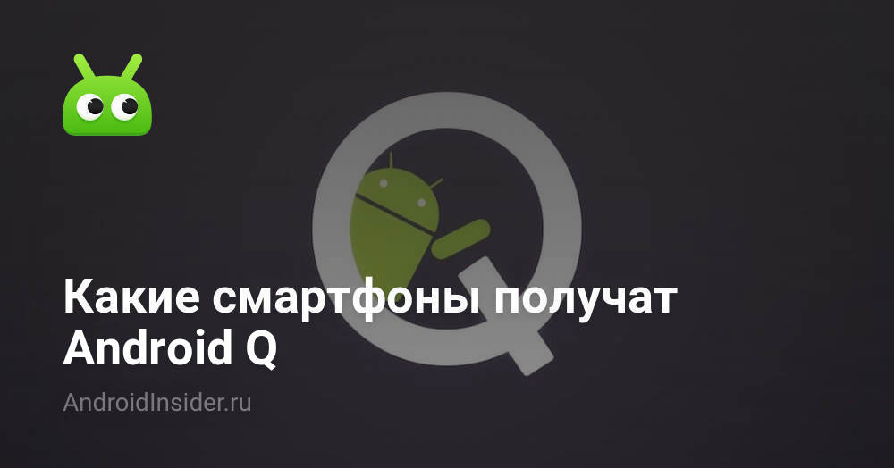 Какие смартфоны получат Android Q - AndroidInsider.ru