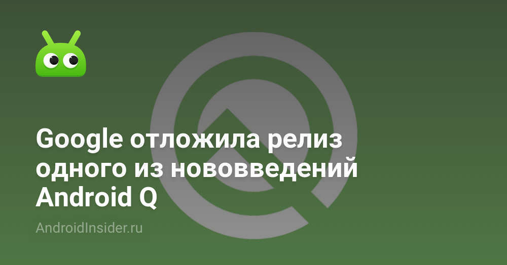 Google отложила релиз одного из нововведений Android Q - AndroidInsider.ru