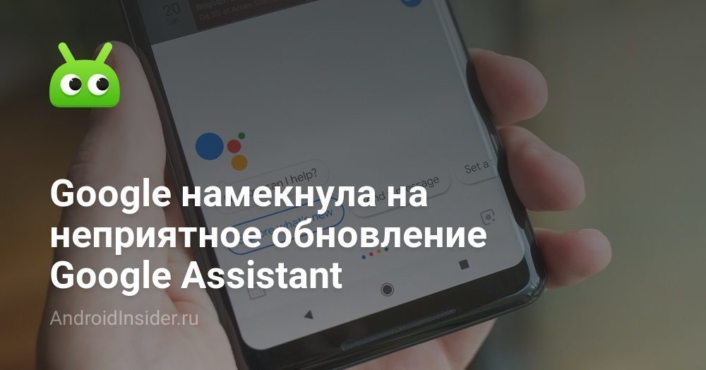 Google намекнула на неприятное обновление Google Assistant - AndroidInsider.ru
