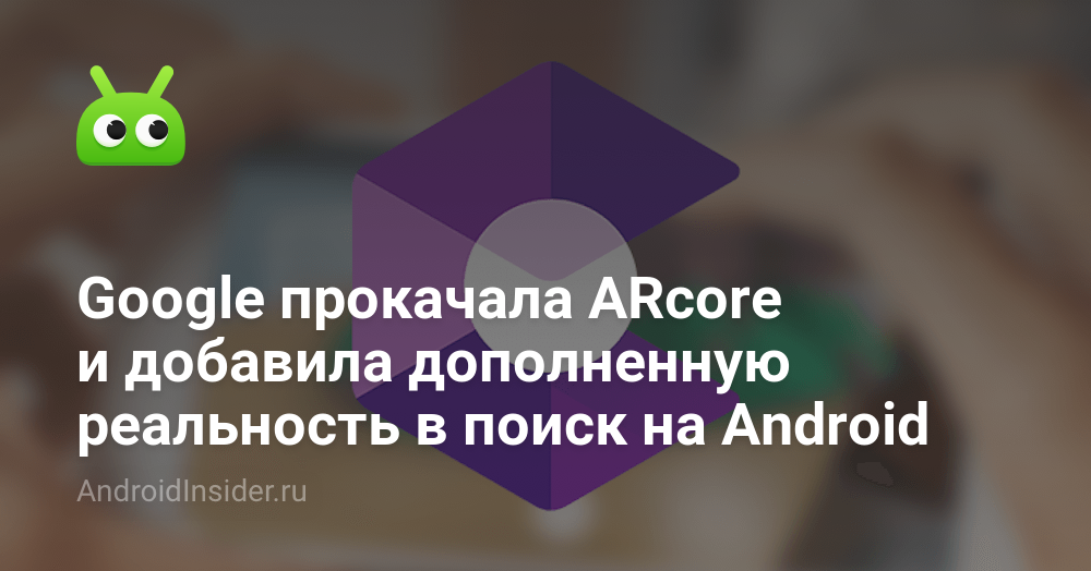 Google прокачала ARcore и добавила дополненную реальность в поиск на ...