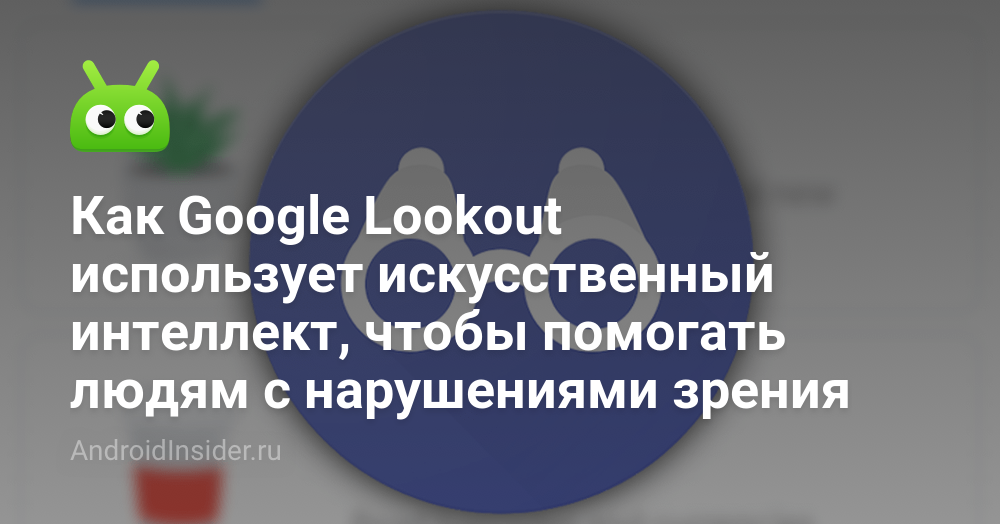 Как Google Lookout использует искусственный интеллект, чтобы помогать ...