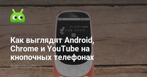 Как выглядят Android, Chrome и YouTube на кнопочных телефонах - AndroidInsider.ru
