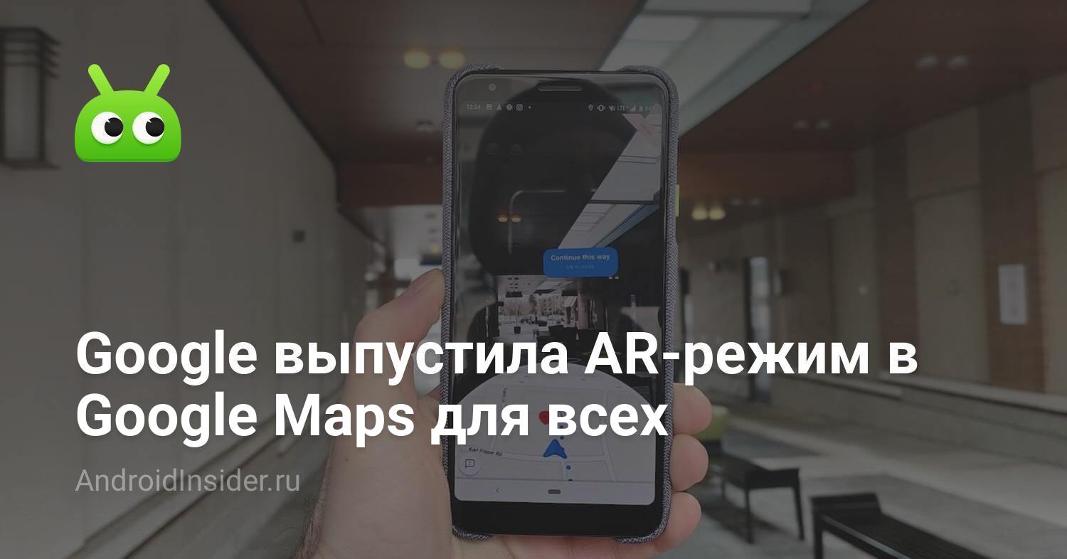 Google выпустила AR-режим в Google Maps для всех - AndroidInsider.ru
