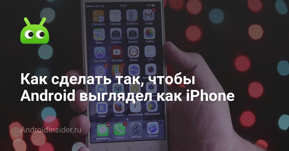 Как сделать так, чтобы Android выглядел как iPhone - AndroidInsider.ru