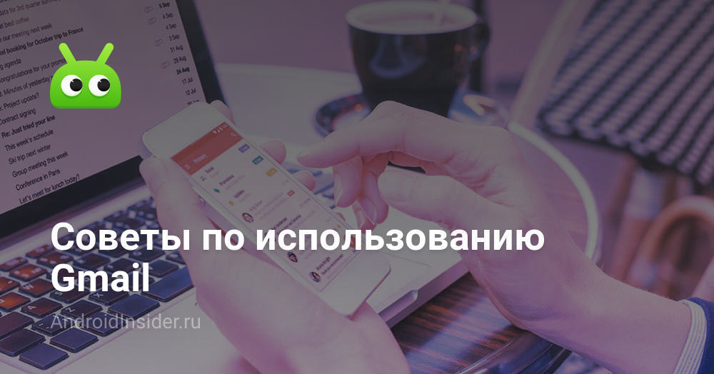 Советы по использованию Gmail - AndroidInsider.ru