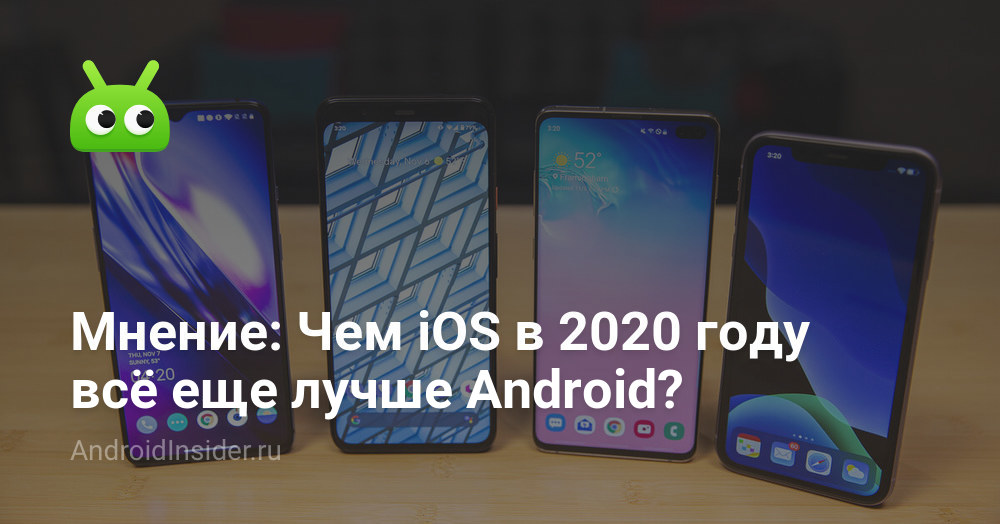Мнение: Чем iOS в 2020 году всё еще лучше Android? - AndroidInsider.ru