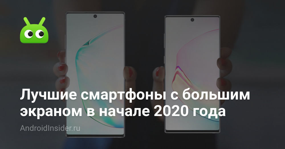 Лучшие смартфоны с большим экраном в начале 2020 года - AndroidInsider.ru