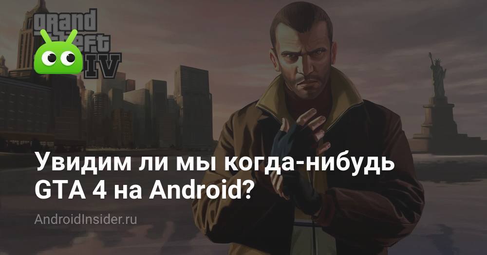 Увидим ли мы когда-нибудь GTA 4 на Android? - AndroidInsider.ru