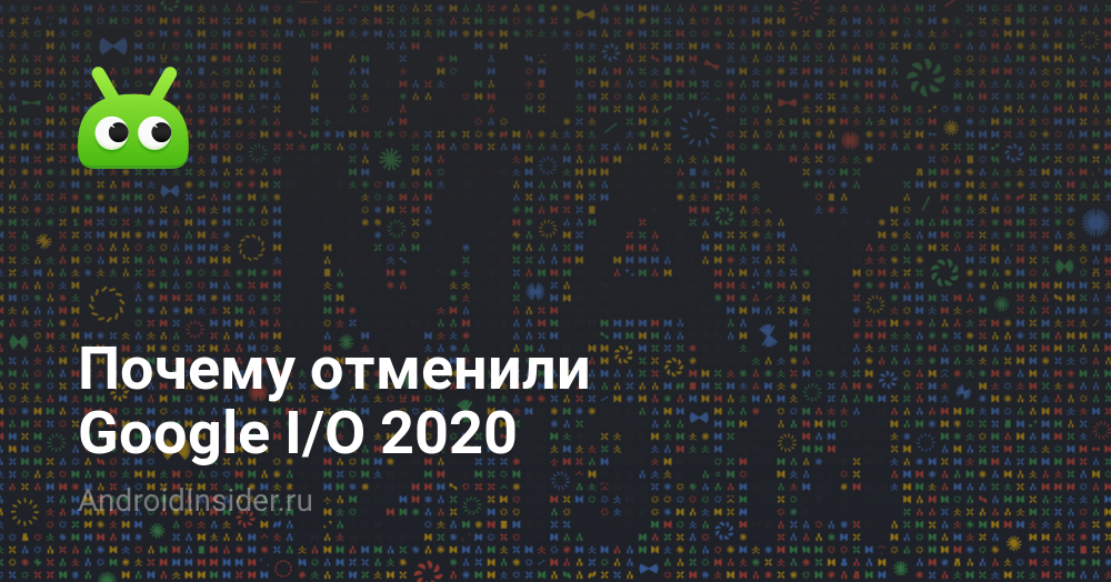 Почему отменили Google I/O 2020 - AndroidInsider.ru