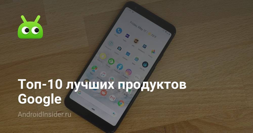 Топ-10 лучших продуктов Google - AndroidInsider.ru