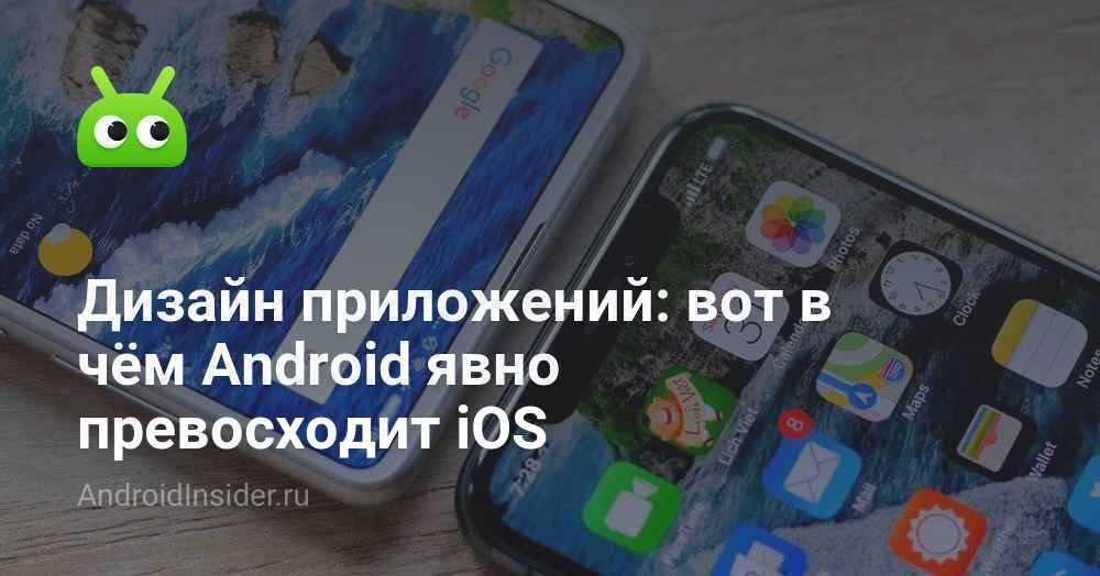 Дизайн приложений: вот в чём Android явно превосходит iOS - AndroidInsider.ru