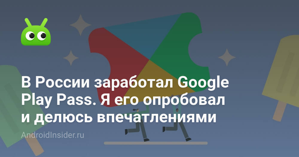 В России заработал Google Play Pass. Я его опробовал и делюсь впечатлениями - AndroidInsider.ru