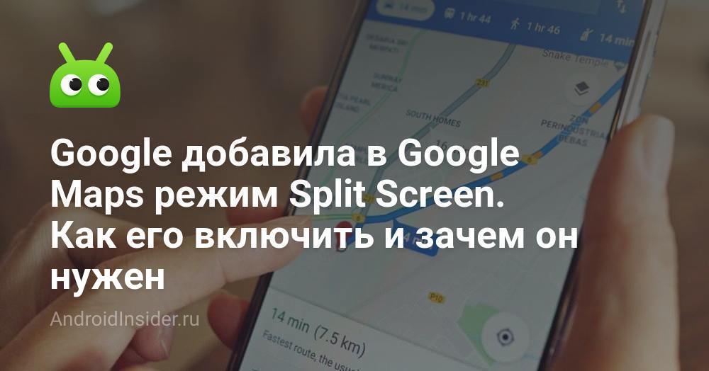 Google добавила в Google Maps режим Split Screen. Как его включить и зачем он нужен ...