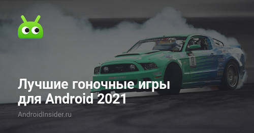Лучшие гоночные игры для Android 2021 - AndroidInsider.ru
