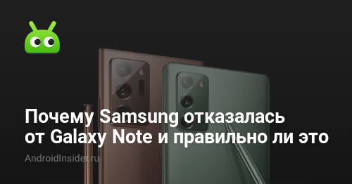 Почему Samsung отказалась от Galaxy Note и правильно ли это - AndroidInsider.ru