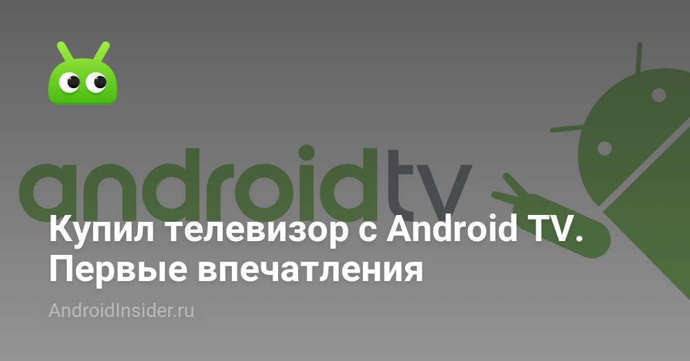 Купил телевизор с Android TV. Первые впечатления - AndroidInsider.ru