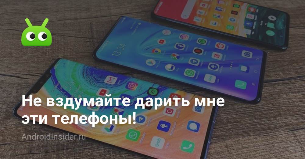 Не вздумайте дарить мне эти телефоны! - AndroidInsider.ru