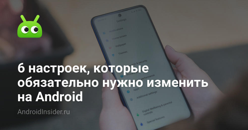 6 настроек, которые обязательно нужно изменить на Android - AndroidInsider.ru