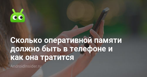 Сколько оперативной памяти должно быть в телефоне и как она тратится ...
