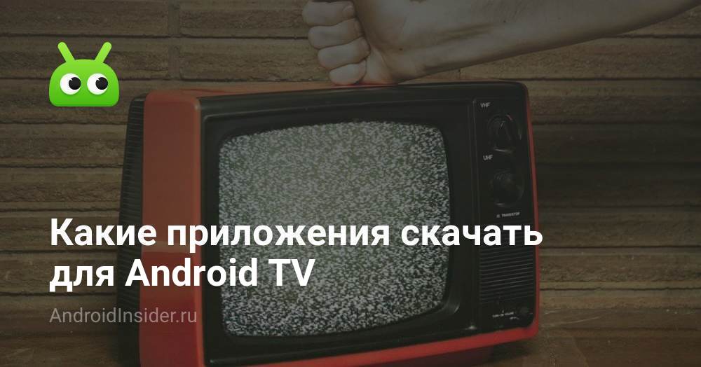 Какие приложения скачать для Android TV - AndroidInsider.ru