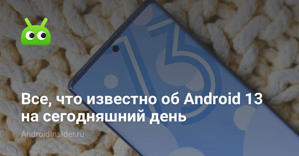 Тут все, что известно об Android 13 на сегодняшний день - AndroidInsider.ru