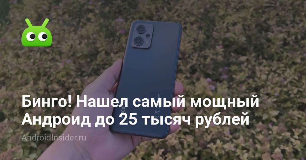 Бинго! Нашел самый мощный Андроид до 25 тысяч рублей - AndroidInsider.ru