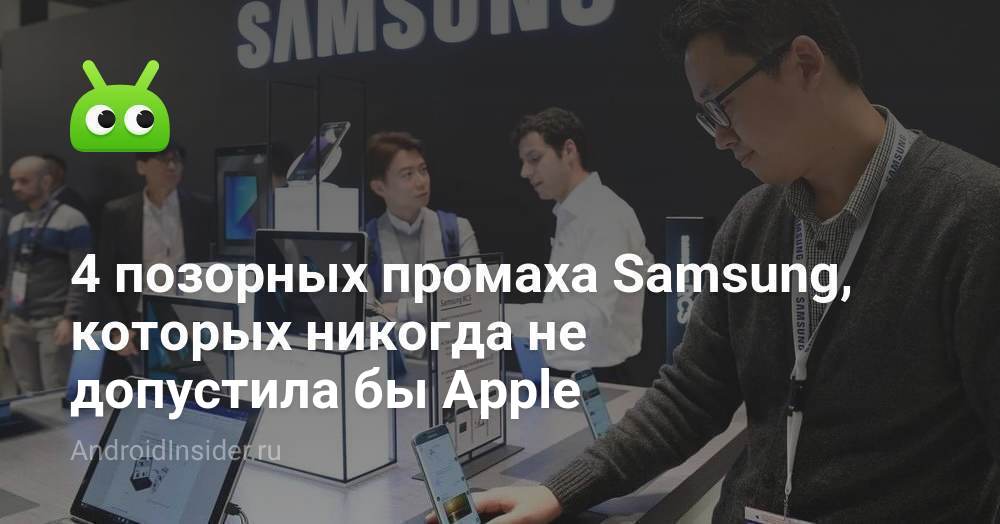 4 позорных промаха Samsung, которых никогда не допустила бы Apple - AndroidInsider.ru