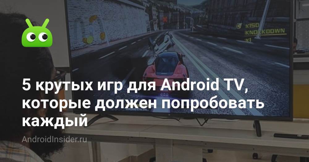 5 крутых игр для Android TV, которые должен попробовать каждый - AndroidInsider.ru