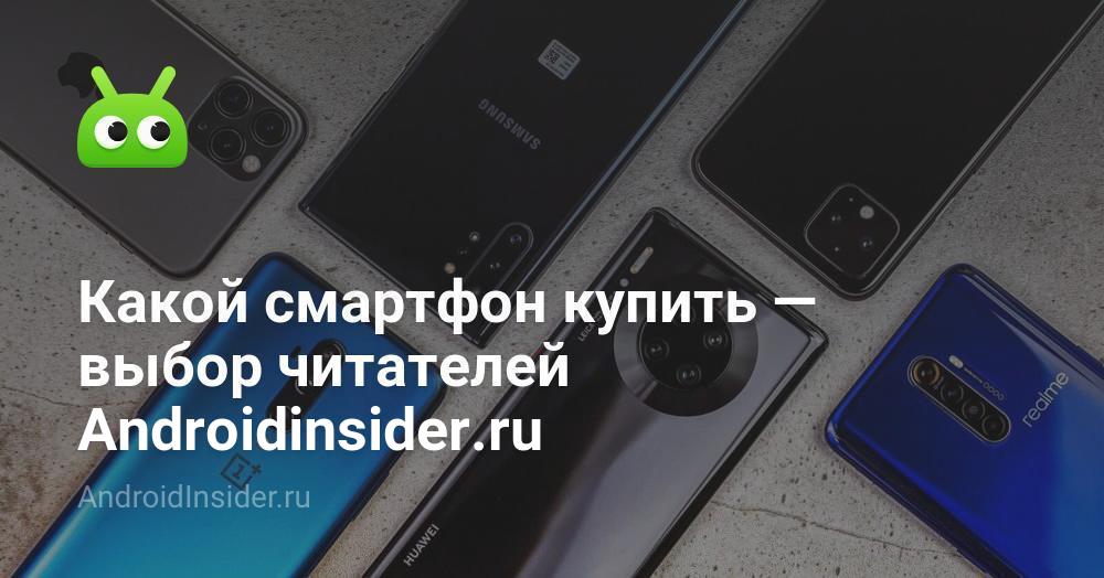 Какой смартфон купить — выбор читателей Androidinsider.ru - AndroidInsider.ru