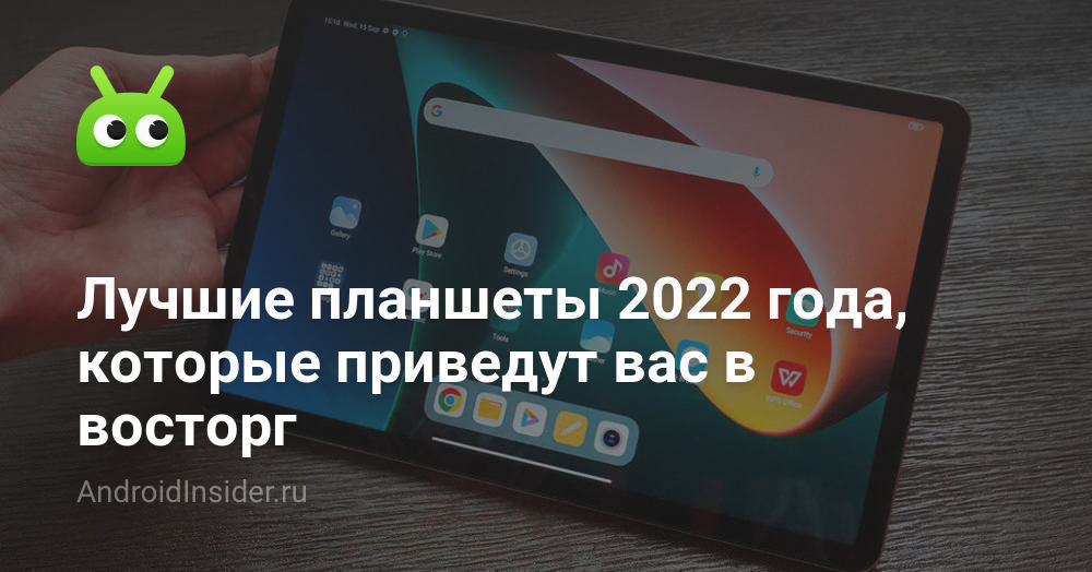 Лучшие планшеты 2022 года, которые приведут вас в восторг - AndroidInsider.ru