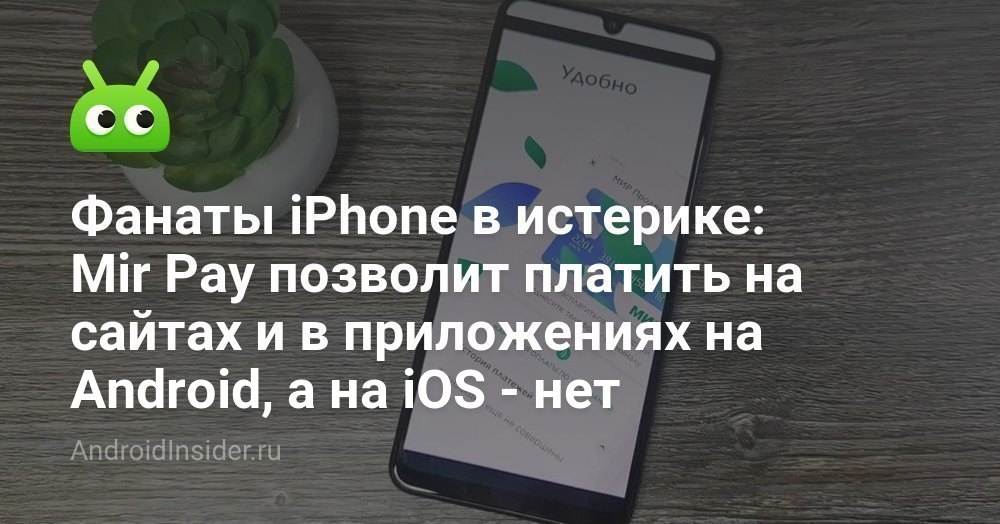 Фанаты iPhone в истерике: Mir Pay позволит платить на сайтах и в приложениях на Android, а на ...