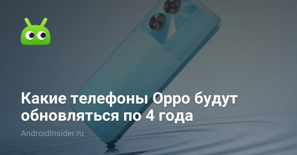 Какие телефоны Oppo будут обновляться по 4 года - AndroidInsider.ru