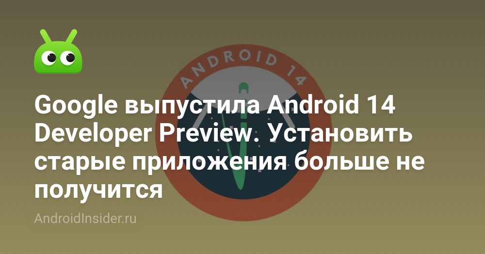 Google выпустила Android 14 Developer Preview. Установить старые приложения больше не получится ...