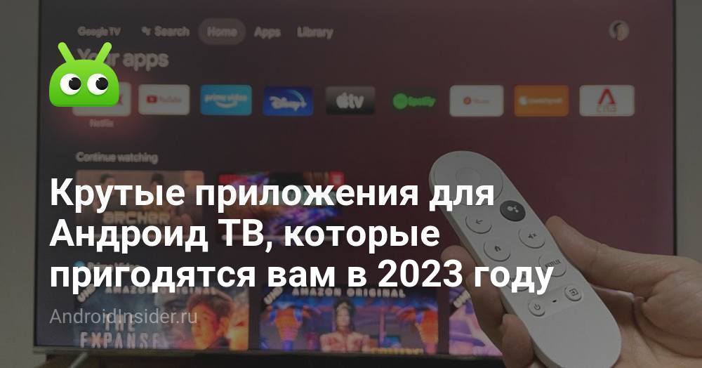 Крутые приложения для Андроид ТВ, которые пригодятся вам в 2023 году - AndroidInsider.ru