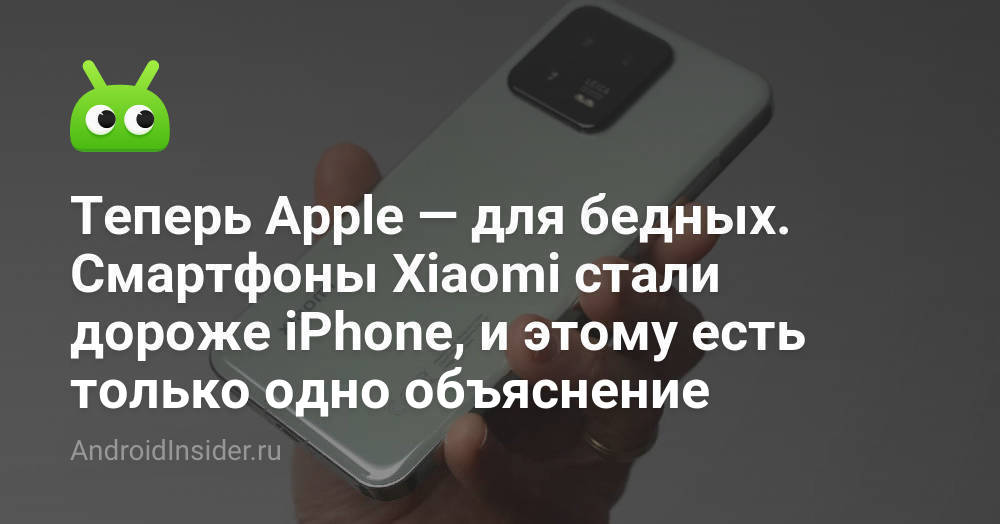 Теперь Apple — для бедных. Смартфоны Xiaomi стали дороже iPhone, и этому есть только одно ...