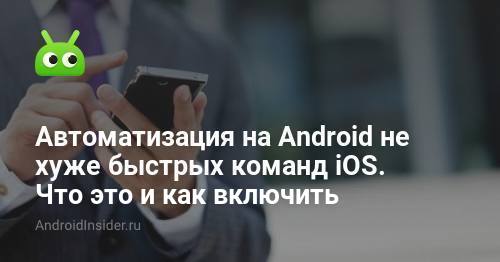 Автоматизация на Android не хуже быстрых команд Ios Что это и как