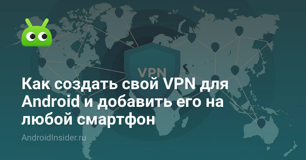 Как создать свой VPN для Android и добавить его на любой смартфон - AndroidInsider.ru