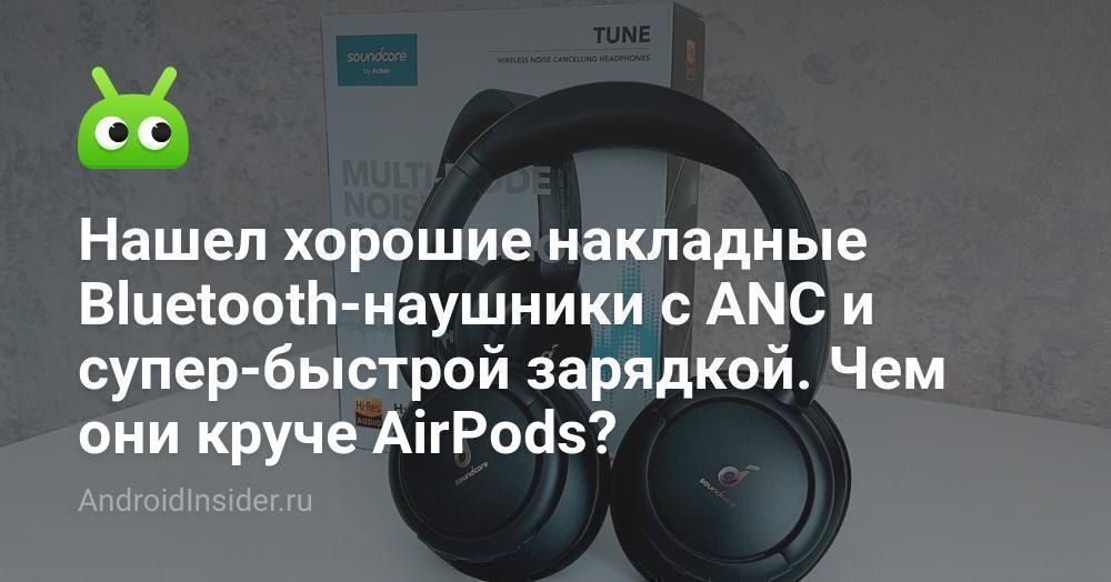 Нашел хорошие накладные Bluetooth-наушники с ANC и супер-быстрой зарядкой. Чем они круче AirPods ...