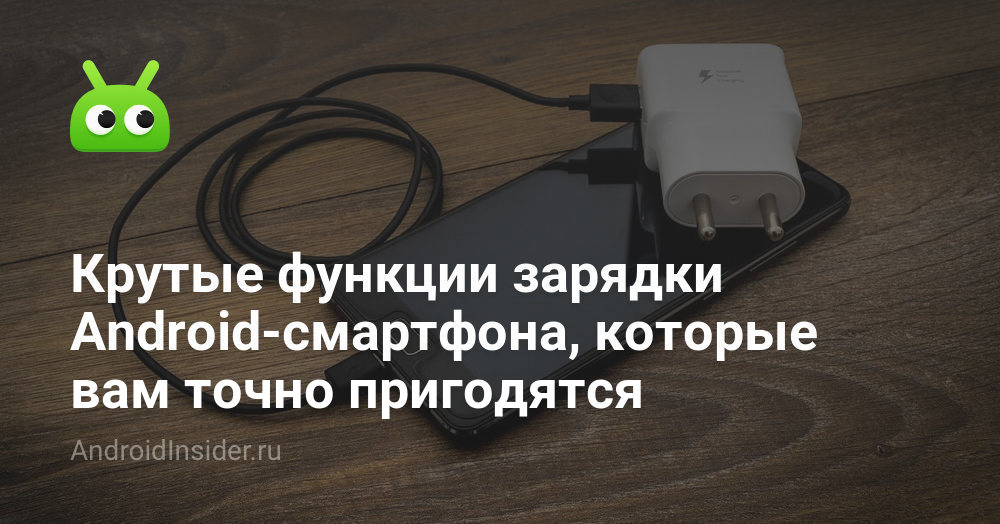 Крутые функции зарядки Android-смартфона, которые вам точно пригодятся ...