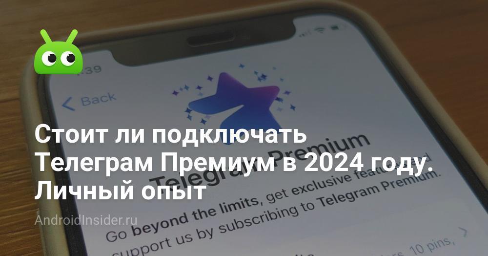Стоит ли подключать Телеграм Премиум в 2024 году. Личный опыт - AndroidInsider.ru