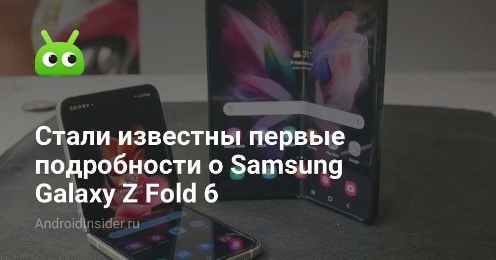 Стали известны первые подробности о Samsung Galaxy Z Fold 6. Он станет более современным ...
