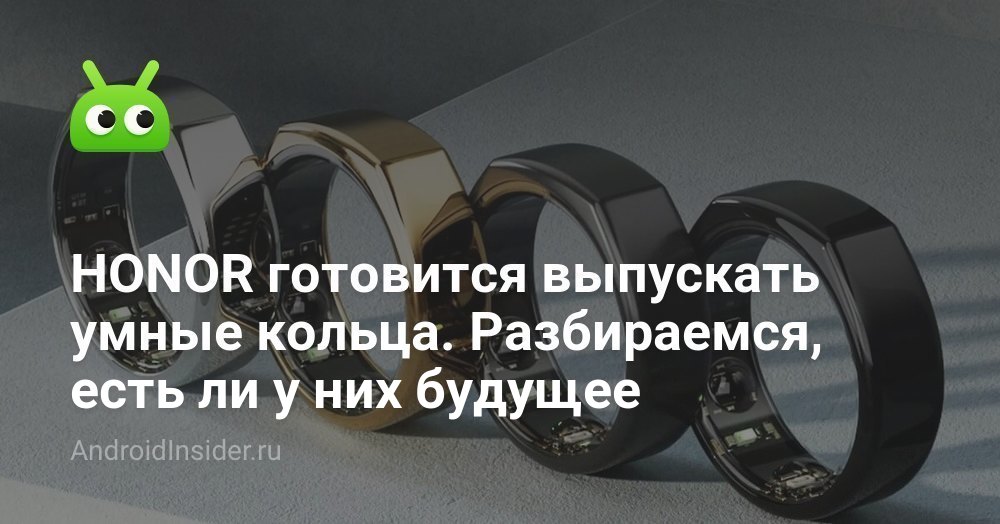 HONOR готовится выпускать умные кольца. Разбираемся, есть ли у них будущее - AndroidInsider.ru
