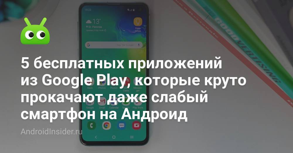 5 бесплатных приложений из Google Play, которые круто прокачают даже слабый смартфон на Андроид ...