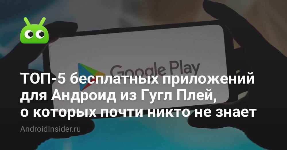 ТОП-5 бесплатных приложений для Андроид из Гугл Плей, о которых почти ...
