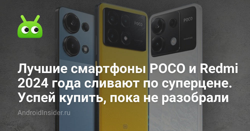 Лучшие смартфоны POCO и Redmi 2024 года сливают по суперцене. Успей купить, пока не разобрали ...