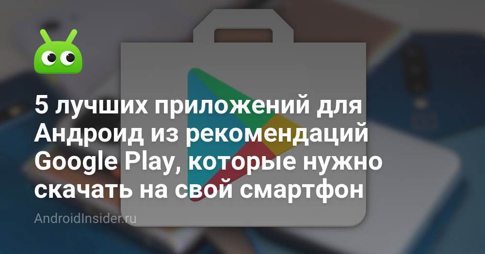 5 лучших приложений для Андроид из рекомендаций Google Play, которые нужно скачать на свой ...