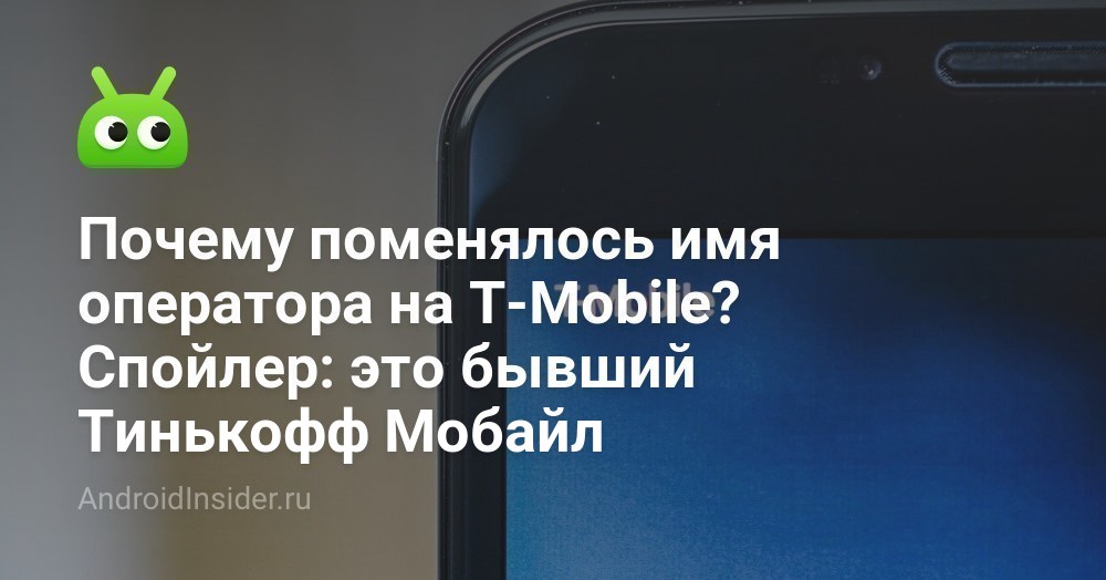Почему поменялось имя оператора на T-Mobile? Спойлер: это бывший Тинькофф Мобайл - AndroidInsider.ru
