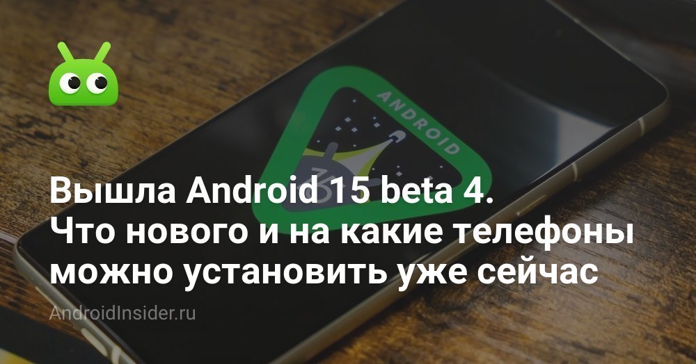 Вышла Android 15 beta 4. Что нового и на какие телефоны можно установить уже сейчас ...