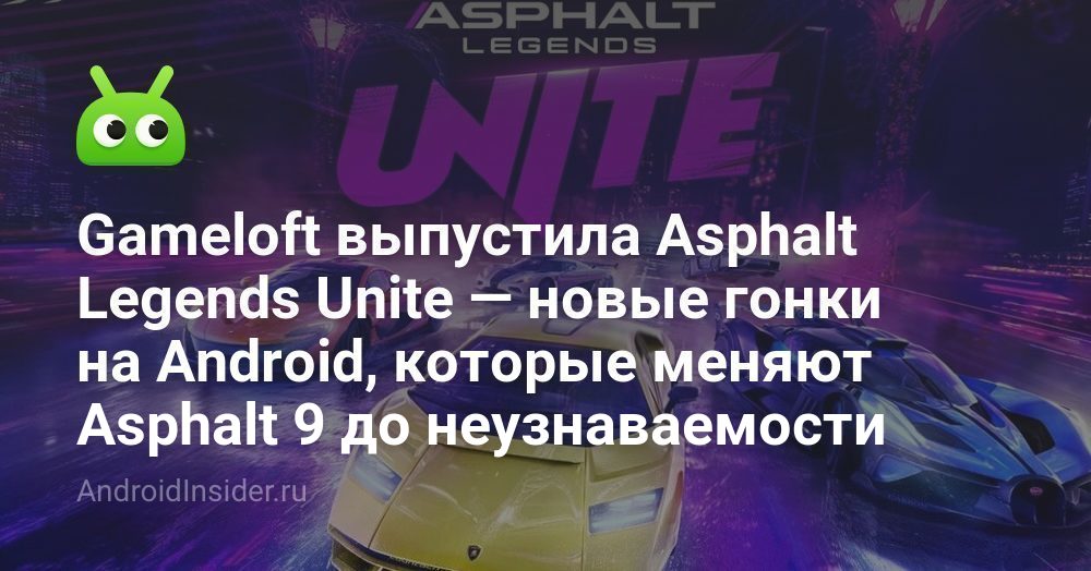 Gameloft выпустила Asphalt Legends Unite — новые гонки на Android ...