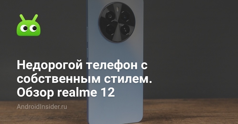 Недорогой телефон с собственным стилем. Обзор realme 12 - AndroidInsider.ru